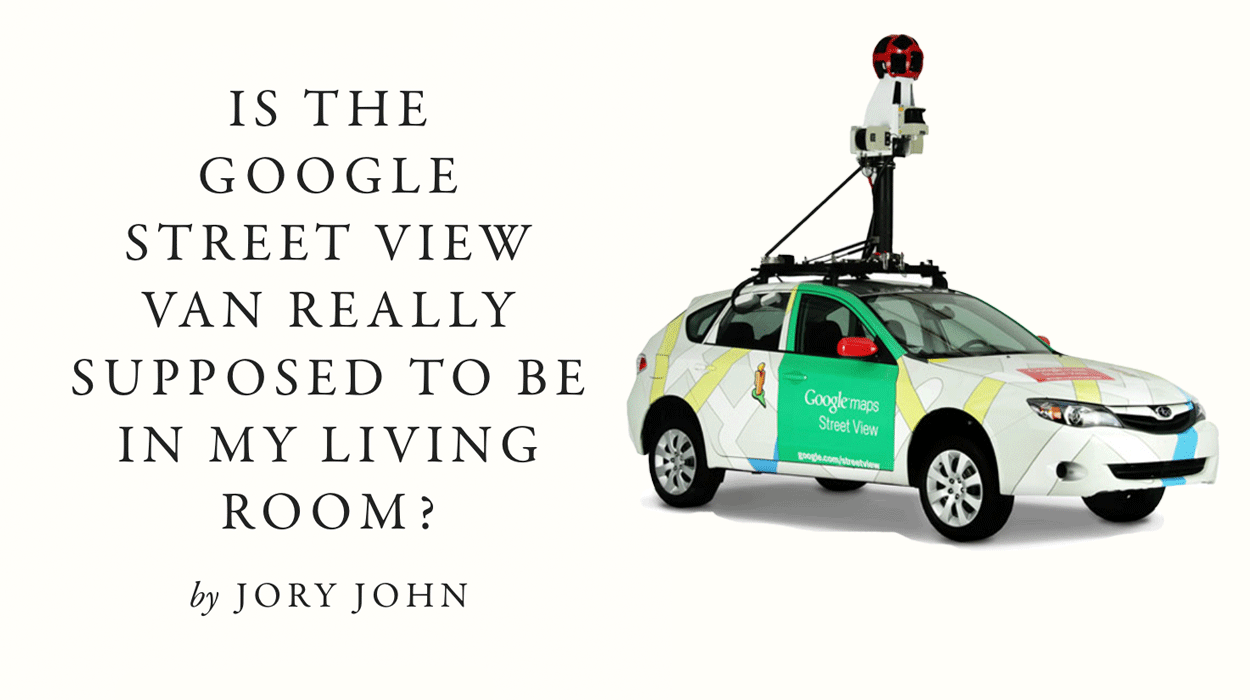 Is the Google Street View Van Really Supposed to Be In My Living Room ...