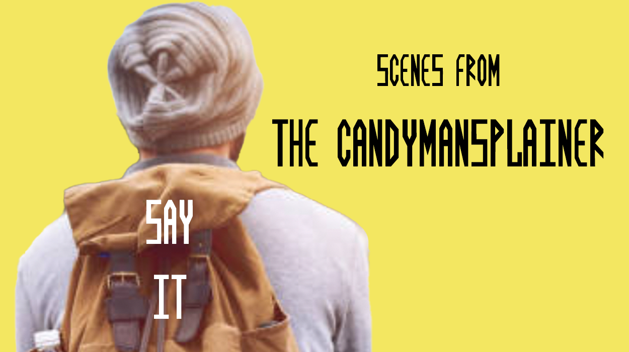 Scenes from The Candymansplainer - McSweeney’s Internet Tendency